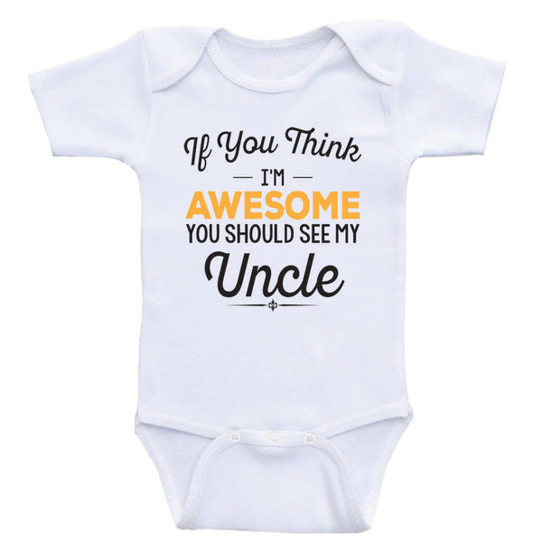 Uncle Baby Clothes "If You Think I'm Awesome You Should See My Uncle ...